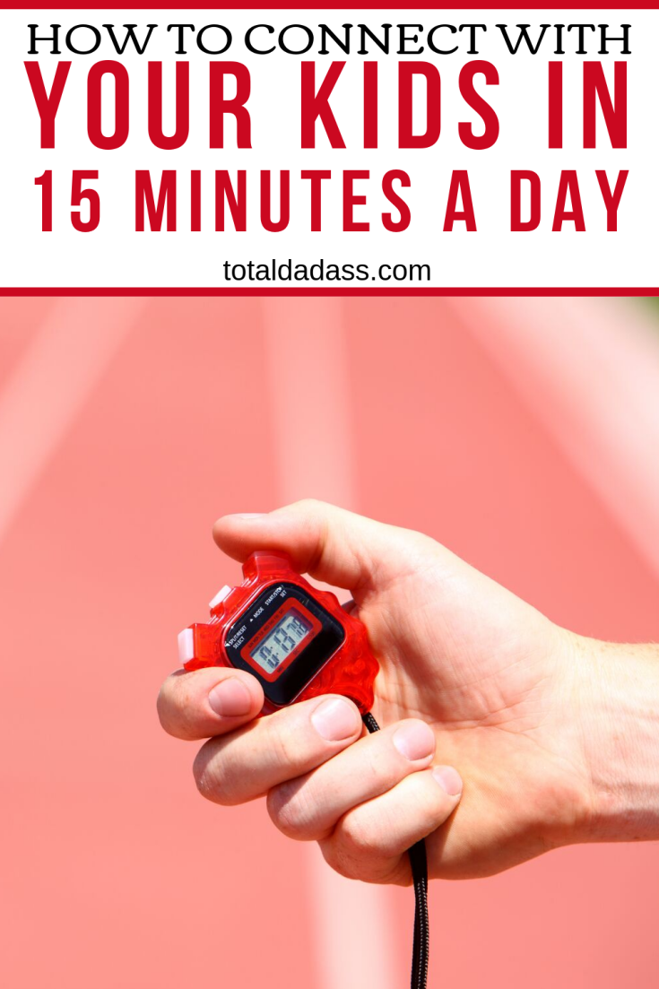 How to Connect With Your Kids in 15 Minutes a Day - Total Dadass