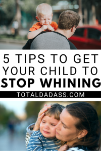 5 Tips to Get Your Kids to Stop Whining - Total Dadass
